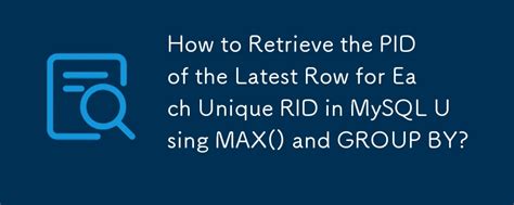 How To Retrieve The Pid Of The Latest Row For Each Unique Rid In Mysql
