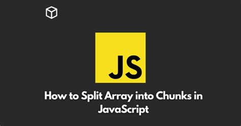How To Split Array Into Chunks In Javascript Programming Cube
