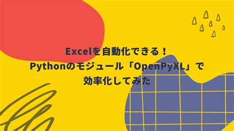 B Excel Excelを自動化できる！pythonのモジュール「openpyxl」で効率化してみた