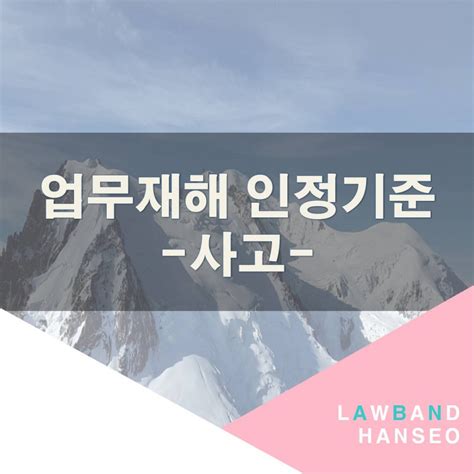 사고로 인한 업무상 재해 인정기준 산업재해보상·의료사고분쟁 대한민국대표로펌 로밴드