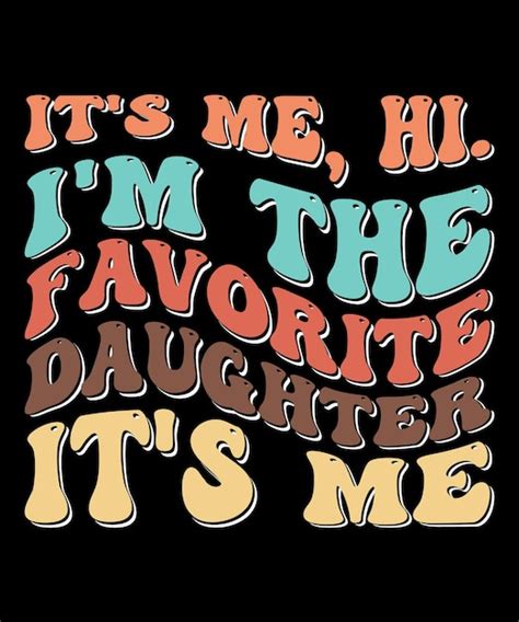 Premium Vector Its Me Hi Im The Favorite Daughter Its Me