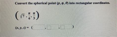 solved convert the spherical point ρ φ θ into rectangular