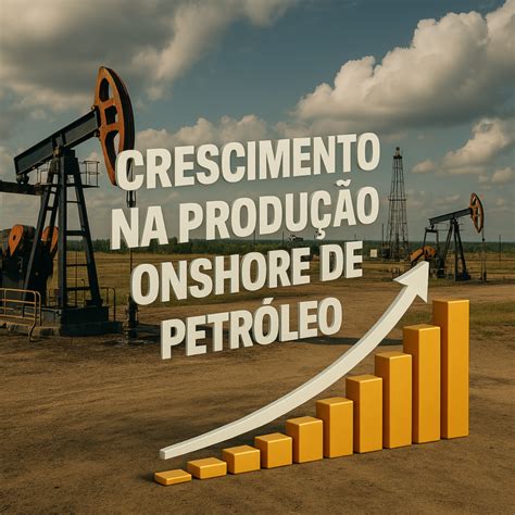 Produção Onshore De Petróleo E Gás No Brasil Deve Crescer Até 2028