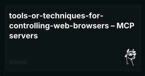 Tools Or Techniques For Controlling Web Browsers Mcp Servers Glama