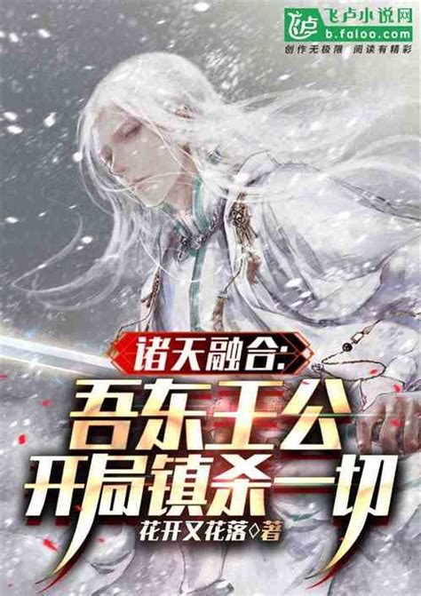 诸天融合：吾东王公开局镇杀一切花开又花落小说全本小说下载飞卢小说网