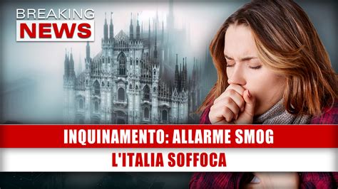 Inquinamento Allarme Smog L Italia Soffoca Breaking News Italia