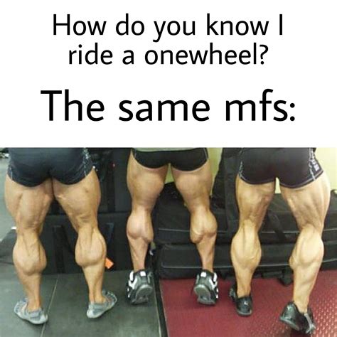 Bruh My Calves Sore Asf Ronewheel