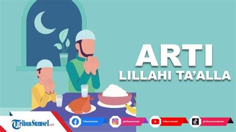 Arti Kata Bahasa Arab Lillahi Ta Ala Adalah Ini Penjelasan Lengkap Dan