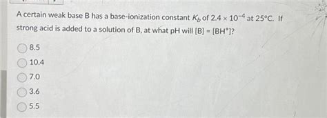 Solved A Certain Weak Base B Has A Base Ionization Constant