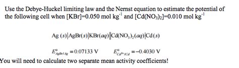 Solved Use The Debye Huckel Limiting Law And The Nernst
