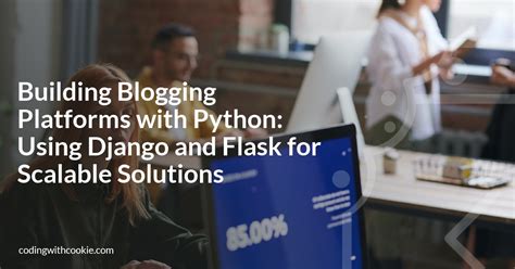 building blogging platforms with python using django and flask for