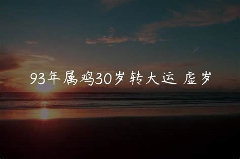 93年属鸡30岁转大运 虚岁，93年属鸡30岁转大运后的财运如何 星座蛙
