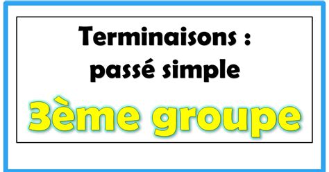 Terminaisons Passé Simple 3ème Groupe Passé Simple Groupe Passé Composé Terminaisons Passé Simple 3ème Groupe Passé Simple Groupe Passé Composé