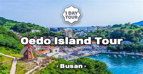 Oedo Island Tour From Busan Maemiseong Castle Windy Hill Cruise