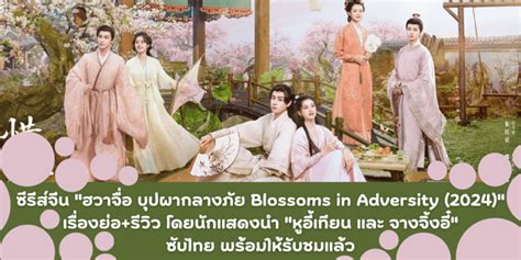 ซีรีส์จีนเรื่องใหม่ ฮวาจื่อ บุปผากลางภัย Blossoms In Adversity 2024 เรื่องย่อ รีวิว โดย