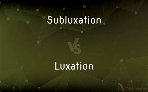 Subluxation Vs Luxation — Whats The Difference