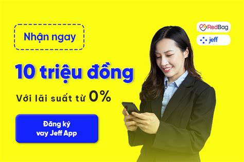 Vay tiền Jeff App vay nhanh 10 triệu 0 lãi 2 phút có tiền