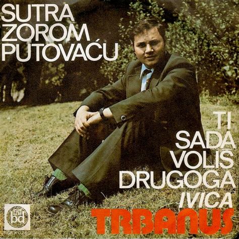 Sutra Zorom Putovaću Ti Sad Voliš Drugoga By Ivica Trbanus Single