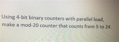 Solved Using 4 Bit Binary Counters With Parallel Load Make