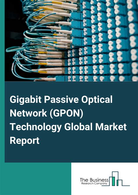 Gigabit Passive Optical Network Gpon Technology Market Size Report 2026
