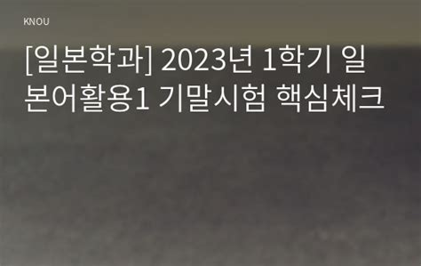 일본학과 2023년 1학기 일본어활용1 기말시험 핵심체크 방송통신대