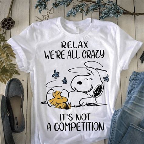 Snoopy Woodstock Peanuts Relax We Re All Crazy It S Not A Competition T