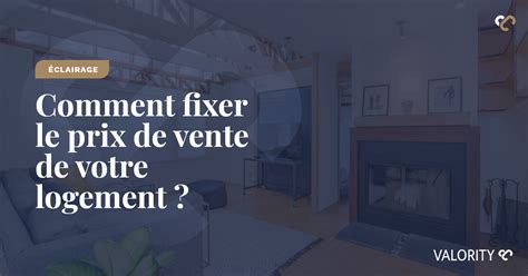 Comment Fixer Le Prix De Vente De Votre Logement Valority