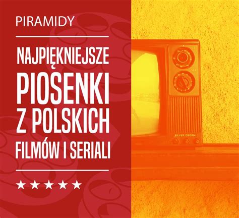 Najpiękniejsze piosenki z polskich filmów i seriali PIRAMIDY