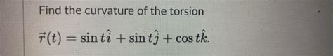 Solved Find The Curvature Of The Torsion Chegg