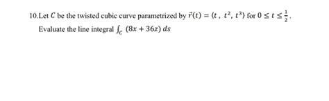 Solved 10 Let C Be The Twisted Cubic Curve Parametrized By