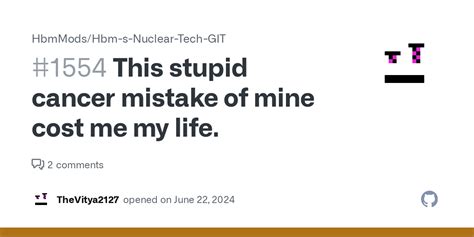 This Stupid Cancer Mistake Of Mine Cost Me My Life · Issue 1554 · Hbmmodshbm S Nuclear Tech