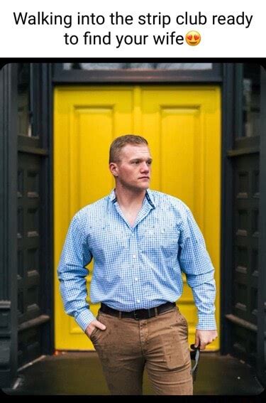 Yeeyee Walking Into The Strip Club Ready To Find Your Wife Ifunny