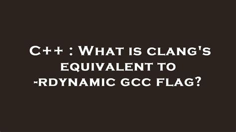 C What Is Clangs Equivalent To Rdynamic Gcc Flag Youtube
