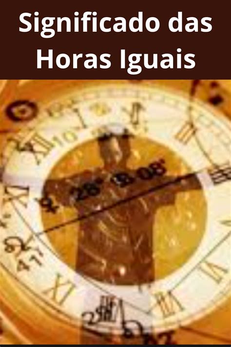 Conheça o Significado das Horas Iguais Horas iguais Lei da atração Poder da mente