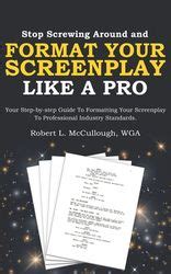 Stop Screwing Around And Format Your Screenplay Like A Pro Your Step By Step Guide To
