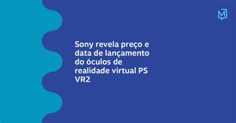 Sony Revela Preço E Data De Lançamento Do óculos De Realidade Virtual