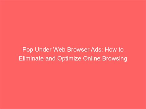 Pop Under Web Browser Ads How To Eliminate And Optimize Online