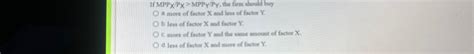 Solved If MPPX PX MPPY PY The Firm Should Buya More Of Chegg