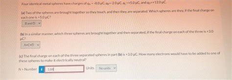 Solved Four Identical Metal Spheres Have Charges Of