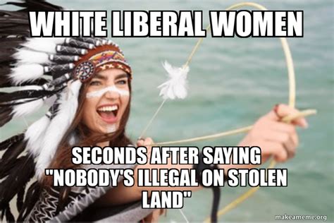 White Liberal Women Seconds After Saying Nobodys Illegal On Stolen
