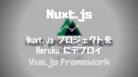 Nuxtjs プロジェクトを Heroku にデプロイして公開する方法 Update