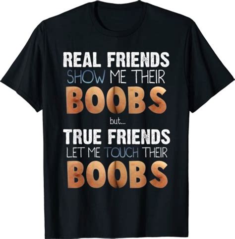 Real Friends Show Me Their Boobs True Friends Let Me Touch Boobs Shirt