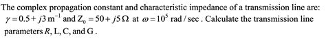 Solved The Complex Propagation Constant And Characteristic