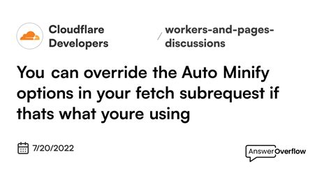 You Can Override The Auto Minify Options In Your `fetch` Subrequest If Thats What Youre Using