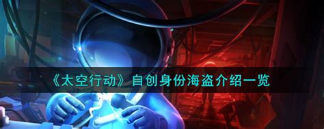 《太空行动》自创身份海盗介绍一览 太空行动游戏攻略推荐 攻略库
