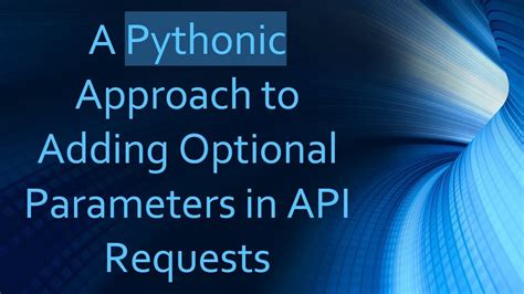 A Pythonic Approach To Adding Optional Parameters In Api Requests Youtube