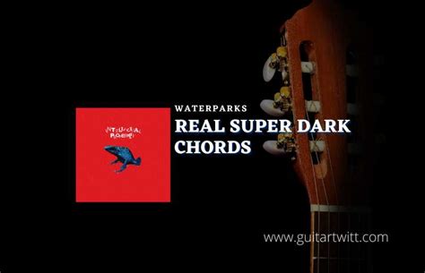 Real Super Dark Chords By Waterparks Guitartwitt