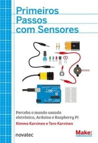 Primeiros Passos Com Sensores Perceba O Mundo Usando Eletrônica