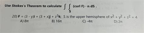 Solved Use Stokes S Theorem To Calculate S Curl F N Ds Chegg