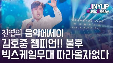 진엽의 음악에세이 김호중 챔피언 불후의 명곡 In 평창 빅스케일 무대 따라올 자 없다 Youtube